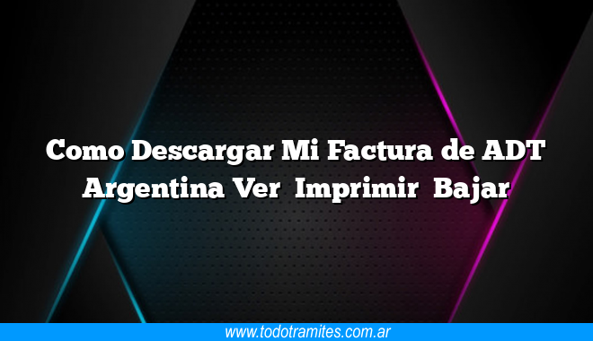 Como Descargar Mi Factura de ADT Argentina Ver Imprimir Bajar ...