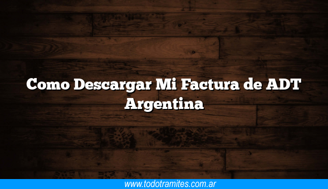 Como Descargar Mi Factura de ADT Argentina - Tramites Argentinos
