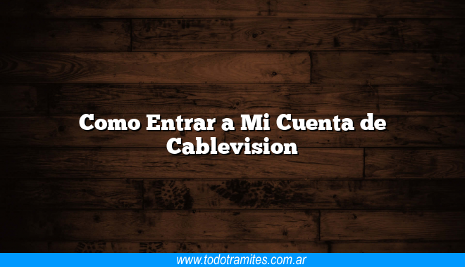 Como Entrar a Mi Cuenta de Cablevision - Tramites Argentinos
