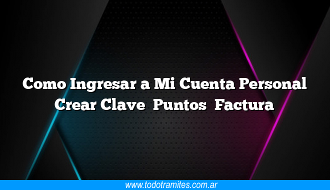 Como Ingresar a Mi Cuenta Personal Crear Clave Puntos Factura ...
