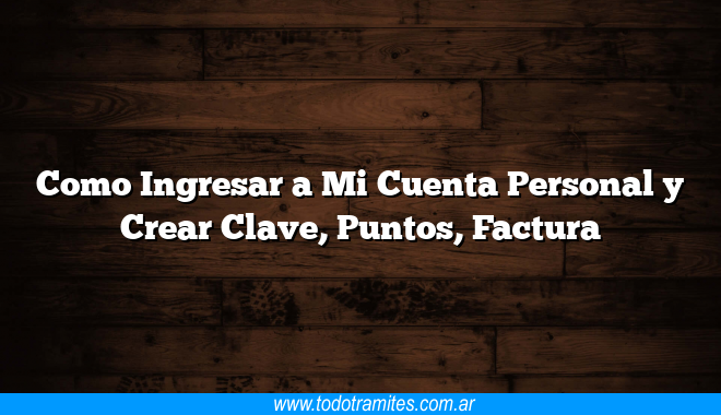 Como Ingresar a Mi Cuenta Personal y Crear Clave, Puntos, Factura ...