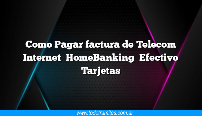 Como Pagar factura de Telecom Internet HomeBanking Efectivo Tarjetas ...