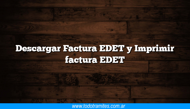 Descargar Factura EDET y Imprimir factura EDET - Tramites Argentinos