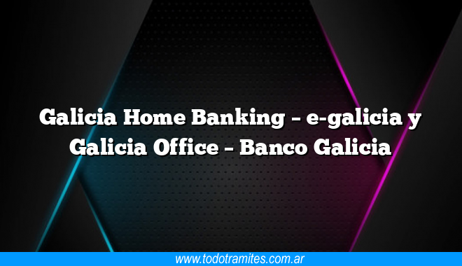 Galicia Home Banking - e-galicia y Galicia Office - Banco Galicia ...
