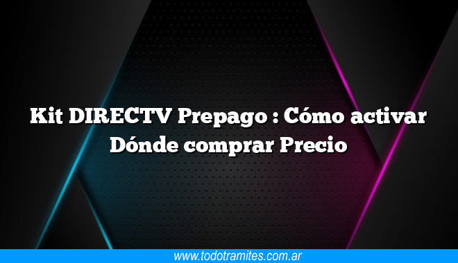 Kit DIRECTV Prepago : Cómo activar Dónde comprar Precio - Tramites ...