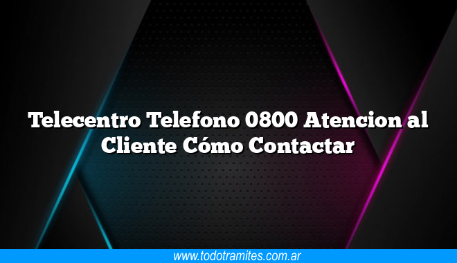 Telecentro Telefono 0800 Atencion al Cliente Cómo Contactar - Tramites ...