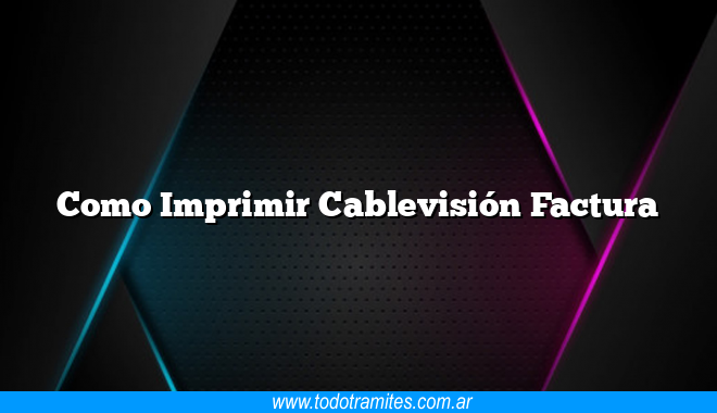 Como Imprimir Cablevisión Factura - Tramites Argentinos