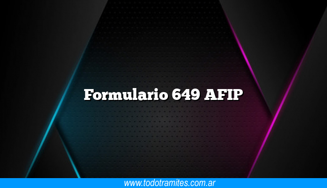Formulario 649 AFIP - Tramites Argentinos