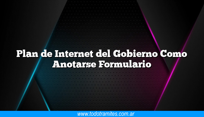 Plan de Internet del Gobierno Como Anotarse Formulario - Tramites ...