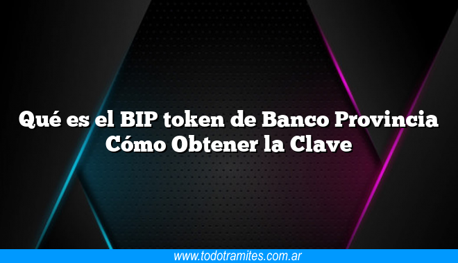 Qué es el BIP token de Banco Provincia Cómo Obtener la Clave - Tramites ...
