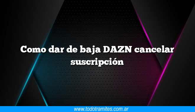Como dar de baja DAZN cancelar suscripción - Tramites Argentinos