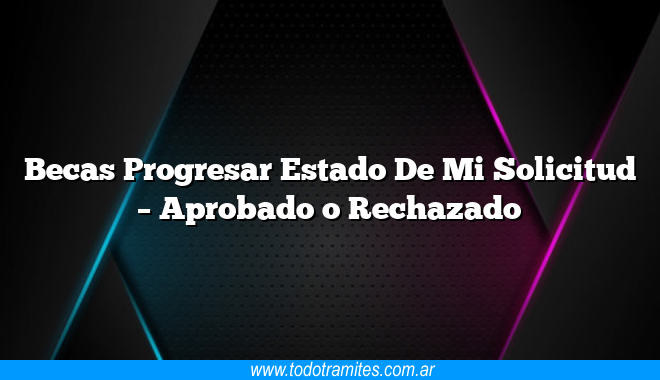 Becas Progresar Estado De Mi Solicitud - Aprobado o Rechazado ...