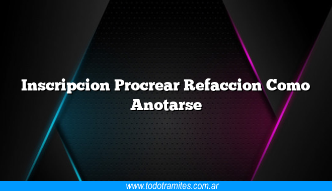 Inscripcion Procrear Refaccion Como Anotarse - Tramites Argentinos