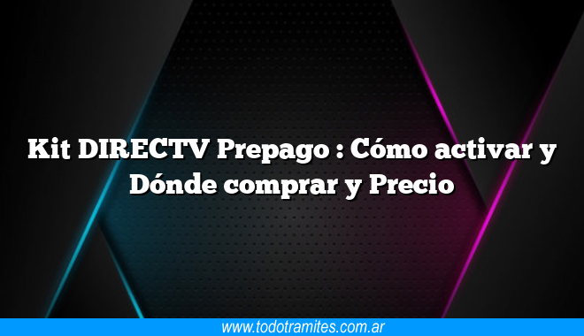 Kit DIRECTV Prepago : Cómo activar y Dónde comprar y Precio - Tramites ...